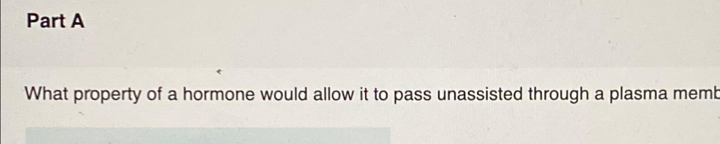 Solved Part AWhat property of a hormone would allow it to | Chegg.com