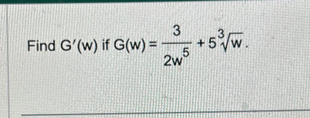 Solved Find G'(w) ﻿if G(w)=32w5+5w3 | Chegg.com