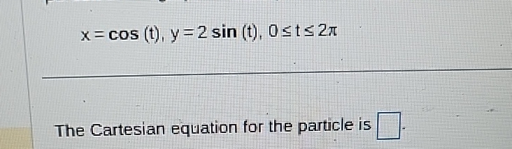 Solved x=cos(t),y=2sin(t),0≤t≤2πThe Cartesian equation for | Chegg.com