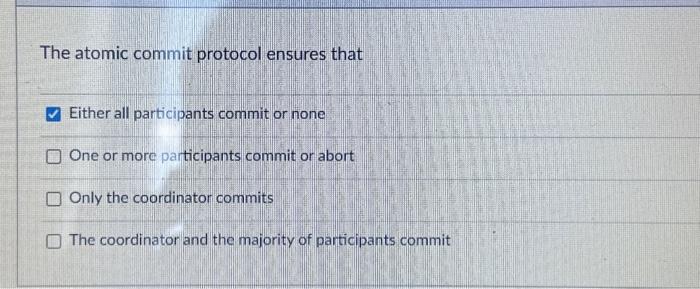 Solved The atomic commit protocol ensures that Either all | Chegg.com