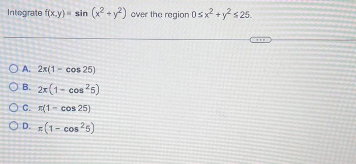 Solved Integrate f(x,y)=sin(x2+y2) over the region | Chegg.com