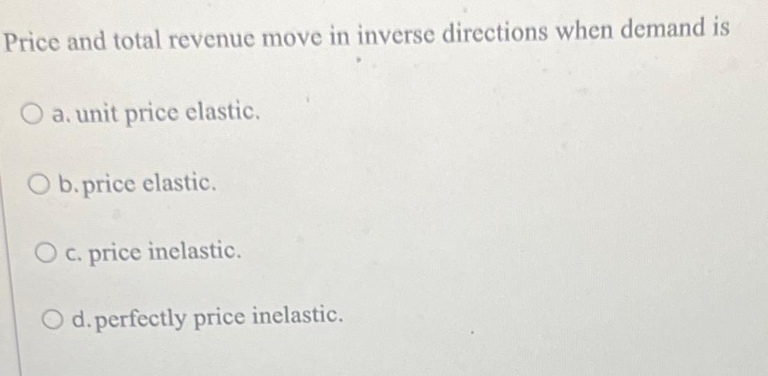 Solved Price and total revenue move in inverse directions | Chegg.com