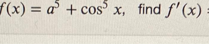 Solved f(x)=a5+cos5x, find f′(x) | Chegg.com