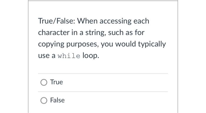 Solved True/False: When accessing each character in a | Chegg.com