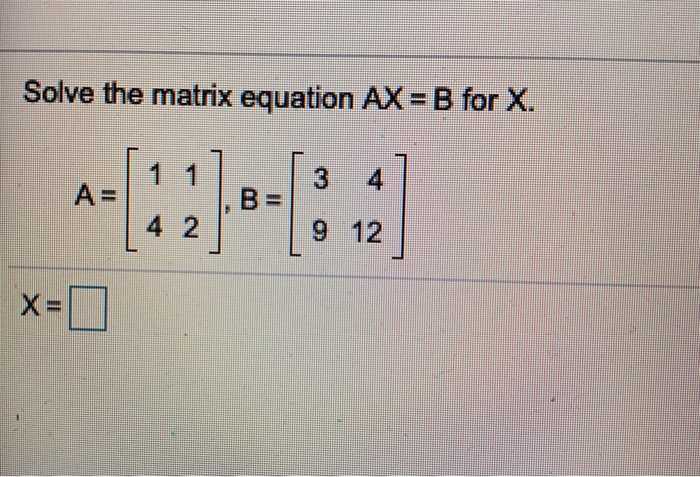 Solved Solve the matrix equation AX = B for X. X=1 | Chegg.com