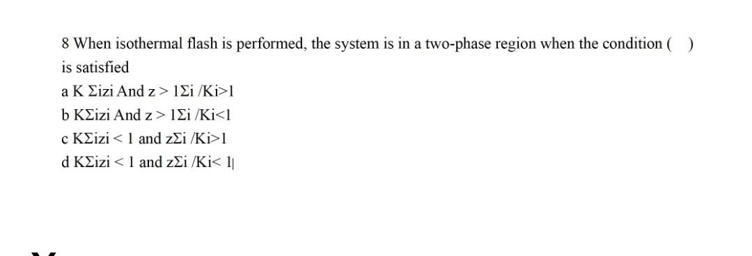 Solved 8 When isothermal flash is performed, the system is | Chegg.com