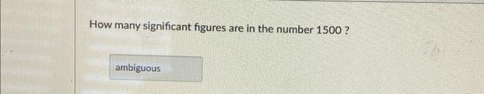Solved How many significant figures are in the number 1500 ? | Chegg.com