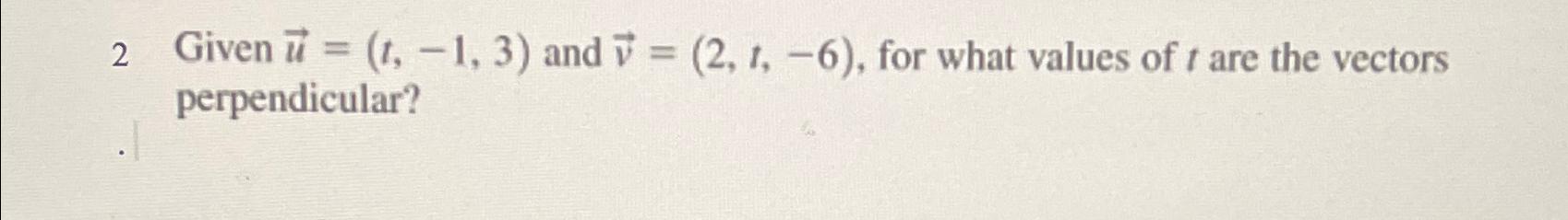 Solved 2 ﻿Given vec(u)=(t,-1,3) ﻿and vec(v)=(2,t,-6), ﻿for | Chegg.com