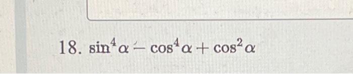 Solved sin4α−cos4α+cos2α13-28 Simplifying Trigonometric | Chegg.com