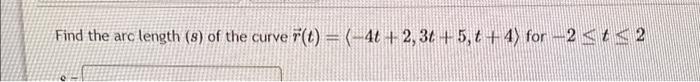 Solved Find the arc length (s) of the curve r(t) = (-4t + | Chegg.com