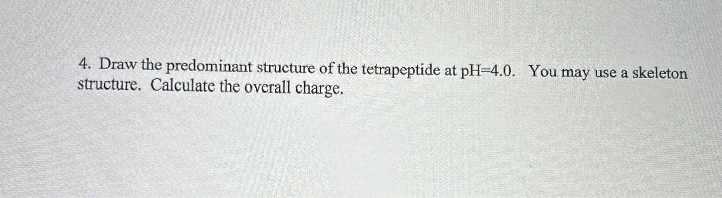 Solved Draw the predominant structure of the tetrapeptide at | Chegg.com