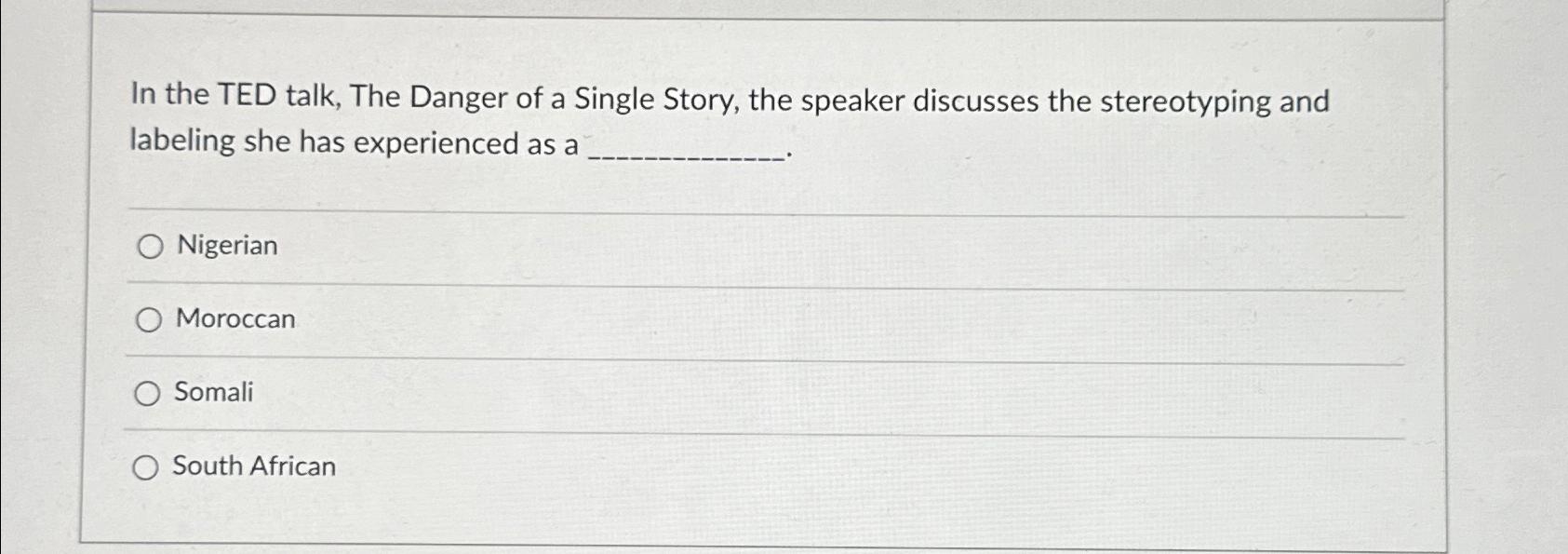 Solved In the TED talk, The Danger of a Single Story, the | Chegg.com