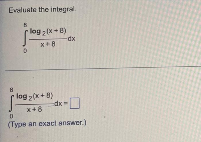 Solved Evaluate the integral. 8 log2 (x+8) x+8 -dx 8 0 log2 | Chegg.com ...