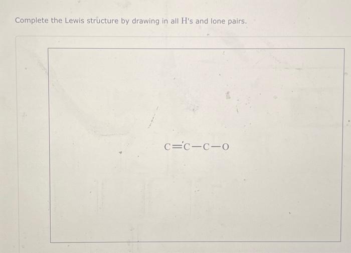 Complete the Lewis structure by drawing in all H's | Chegg.com