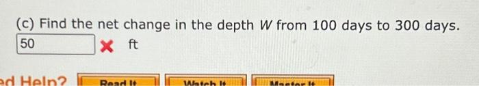 Solved (c) Find the net change in the depth W from 100 days | Chegg.com