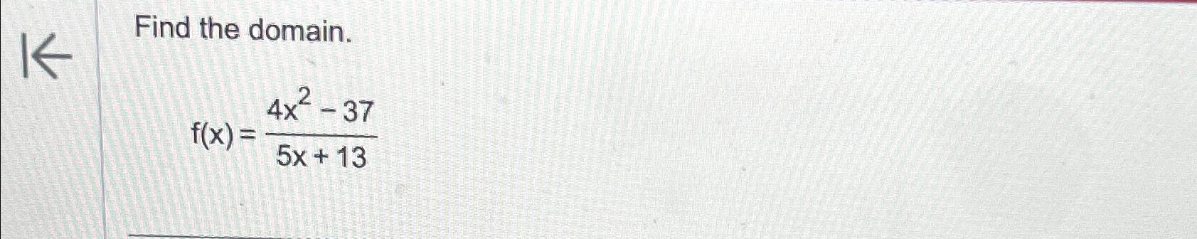 Solved Find the domain.f(x)=4x2-375x+13 | Chegg.com