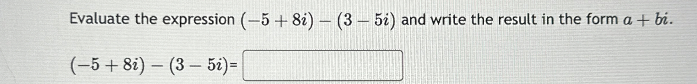 Solved Evaluate the expression (-5+8i)-(3-5i) ﻿and write the | Chegg.com