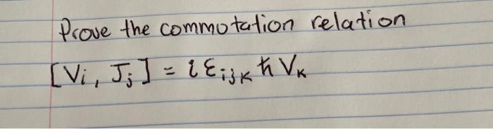 Solved Prove the commutation relation [Vi, Jj] = i Eijk ħ Vk | Chegg.com