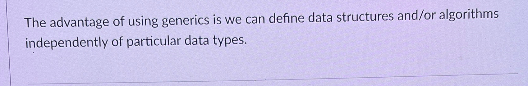 Solved The advantage of using generics is we can define data | Chegg.com