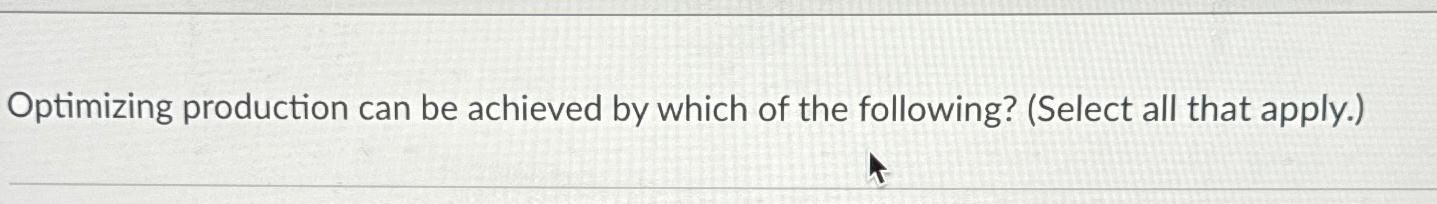 Solved Optimizing production can be achieved by which of the | Chegg.com
