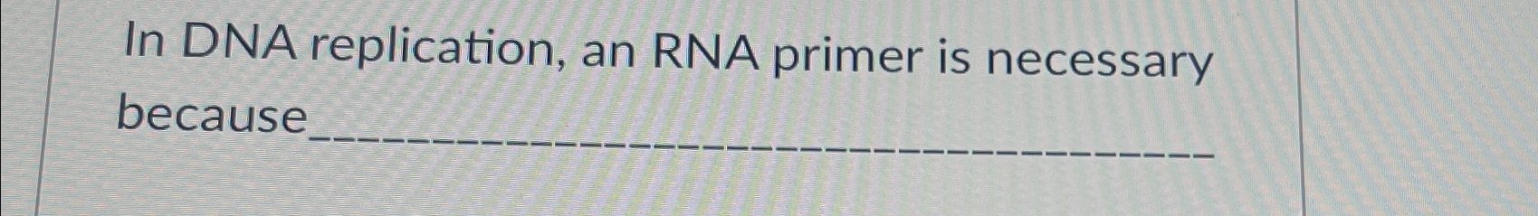 Solved In DNA replication, an RNA primer is necessary | Chegg.com