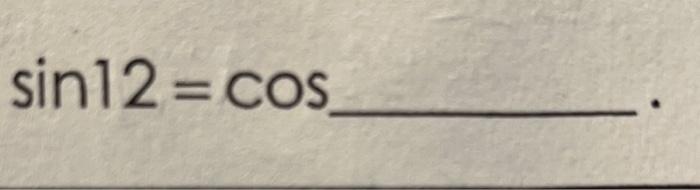 Solved sin12=COS | Chegg.com