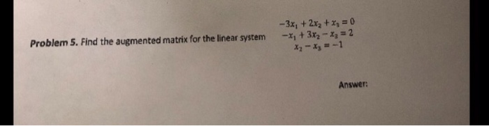 Solved -3x, +2x3 +, 0 3r,-, 2 Problem 5. Find the augmented | Chegg.com