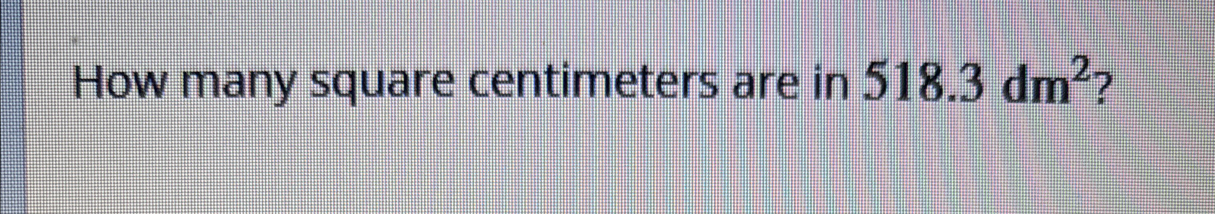 Solved How many square centimeters are in 518.3dm2? | Chegg.com