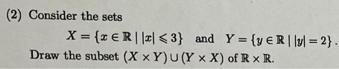 Solved (2) Consider the sets X={x∈R∣∣x∣⩽3} and Y={y∈R∣∣y∣=2} | Chegg.com