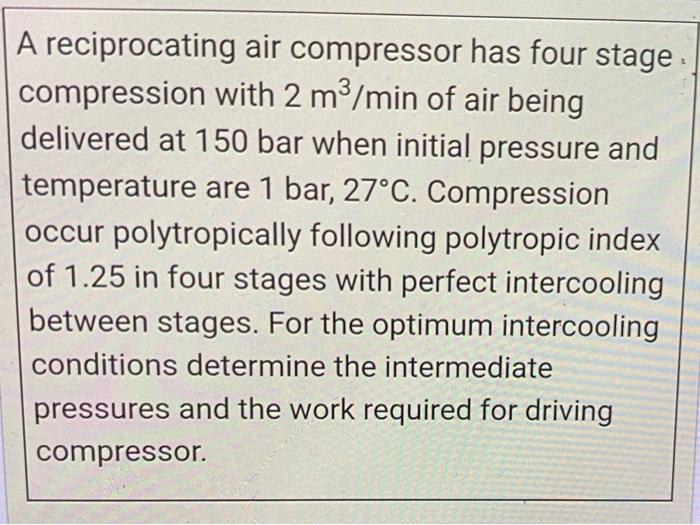 Solved A reciprocating air compressor has four stage | Chegg.com