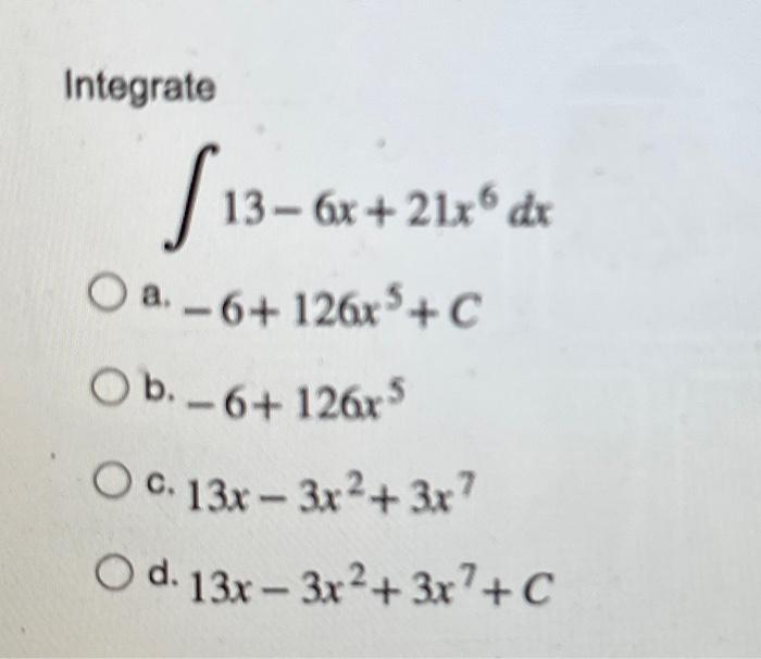 Solved Integrate ∫13−6x+21x6dx a. −6+126x5+C b. −6+126x5 c. | Chegg.com