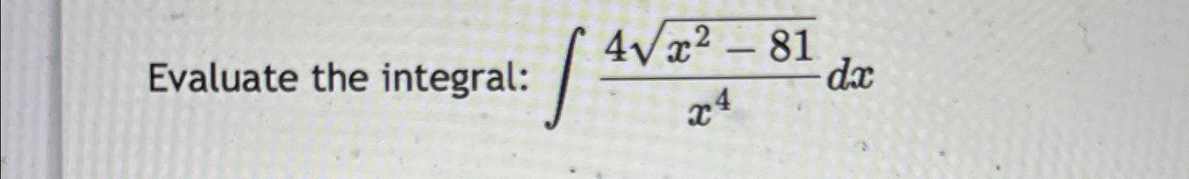 Solved Evaluate the integral: ∫﻿﻿4x2-812x4dx | Chegg.com