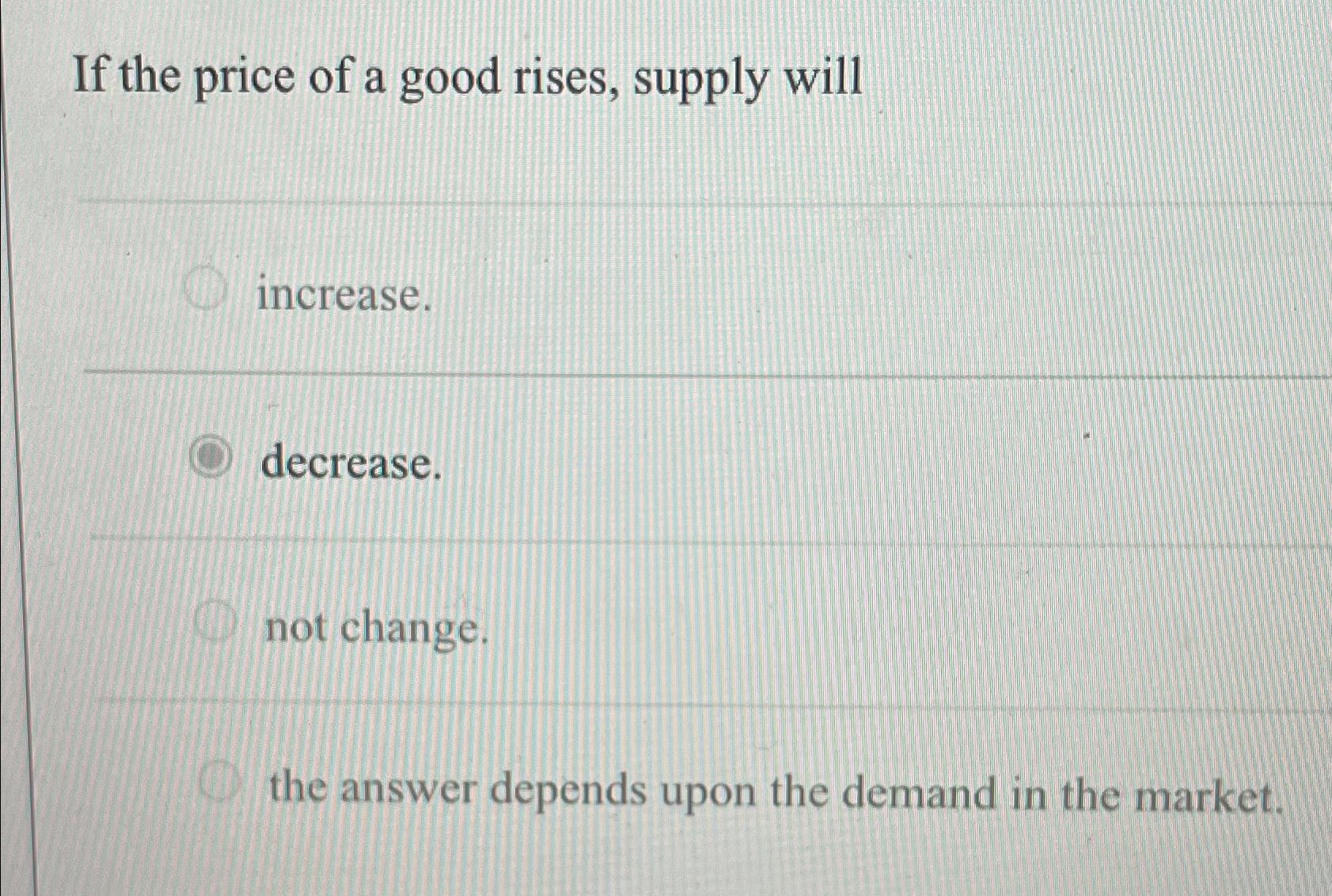 Solved If the price of a good rises, supply | Chegg.com