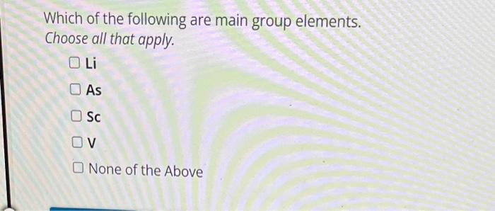 Solved Which of the following are main group elements. | Chegg.com