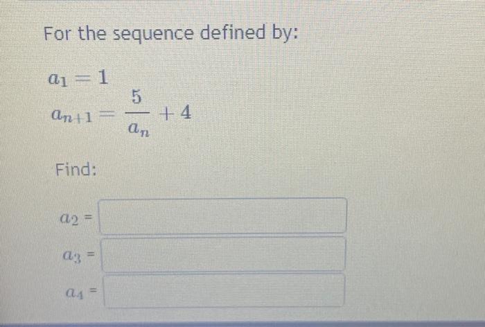 Solved For the sequence defined by: a₁ = 1 an+1 Find: a = 5 | Chegg.com