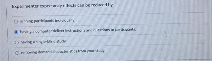 Solved Experimenter expectancy effects can be reduced by | Chegg.com