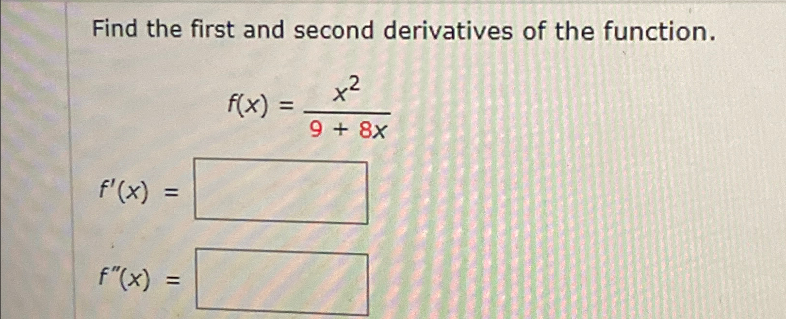 Solved Find the first and second derivatives of the | Chegg.com
