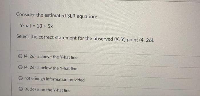 Solved Consider the estimated SLR equation: Y-hat = 13 + 5x | Chegg.com