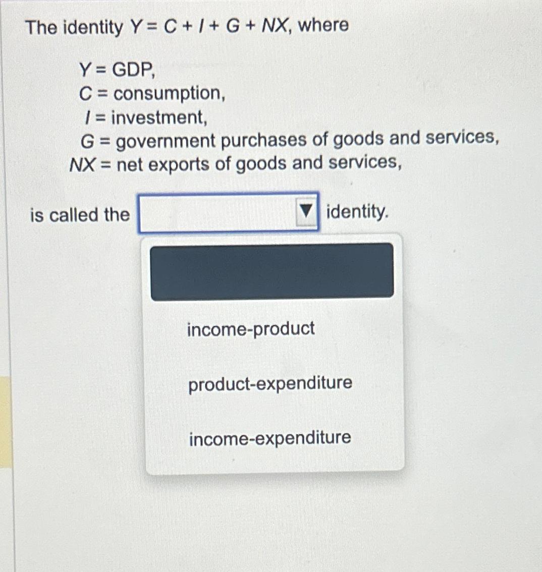 Solved The identity Y=C+I+G+Nx, ﻿whereY= GDP, ﻿C= | Chegg.com