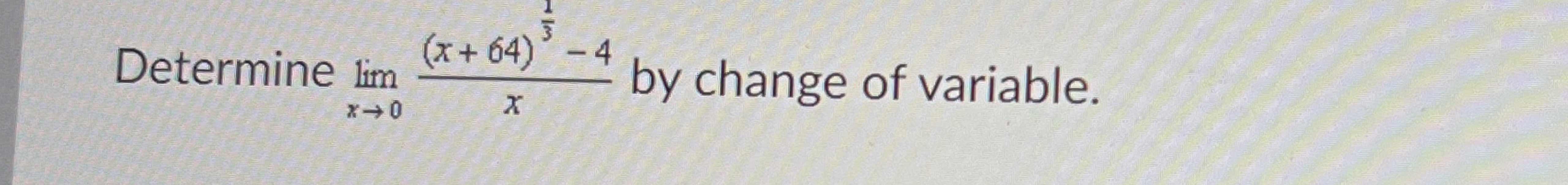 Solved Determine limx→0(x+64)13-4x ﻿by change of variable. | Chegg.com