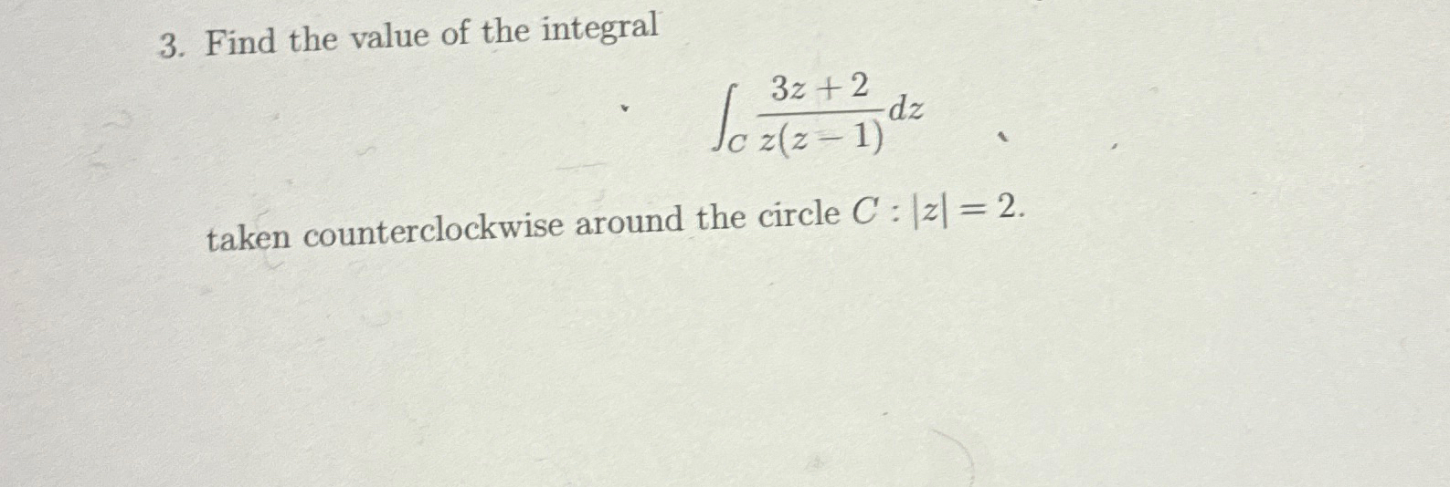 Solved Find the value of the integral∫C﻿3z+2z(z-1)dztaken | Chegg.com