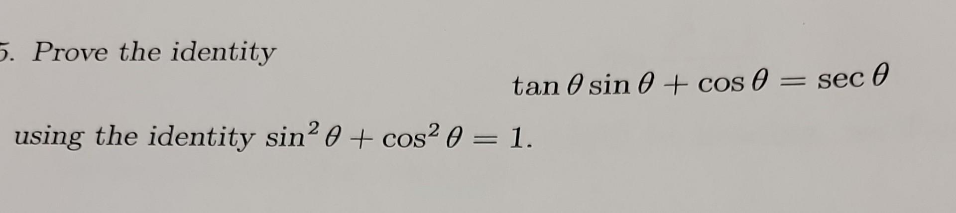 Solved Prove the identity tanθsinθ+cosθ=secθ using the | Chegg.com