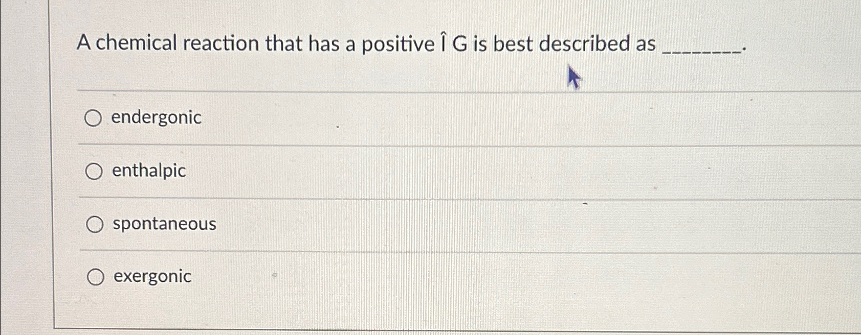 Solved A chemical reaction that has a positive î ﻿G is best | Chegg.com