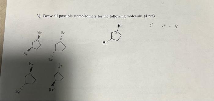 Solved 3) Draw all possible stereoisomers for the following | Chegg.com