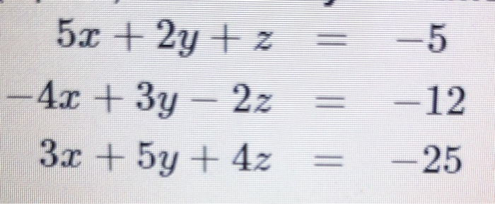 Solved 5x + 2y + z = - 4x + 3y - 2z = 3x + 5y + 4z = -5 -12 | Chegg.com