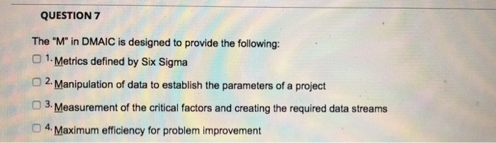Solved QUESTION 7 The "M" in DMAIC is designed to provide | Chegg.com