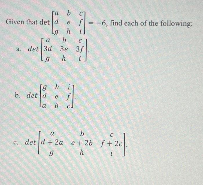 Solved Given that det⎣⎡adgbehcfi⎦⎤=−6, find each of the | Chegg.com Solved Given that det⎣⎡adgbehcfi⎦⎤=−6, find each of the | Chegg.com