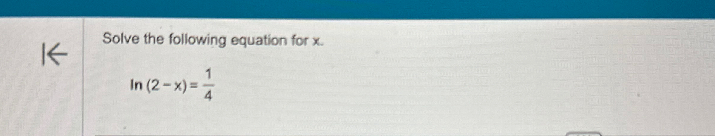 Solved Solve the following equation for x.ln(2-x)=14 | Chegg.com