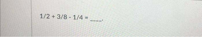 Solved 1/2+3/8−1/4= | Chegg.com
