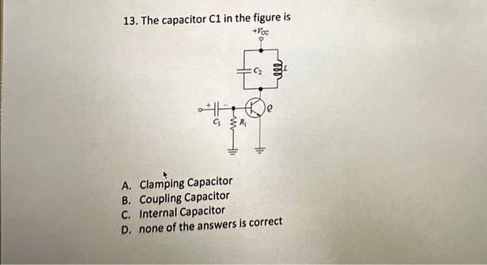 Solved 13. The capacitor C1 in the figure is A. Clamping | Chegg.com